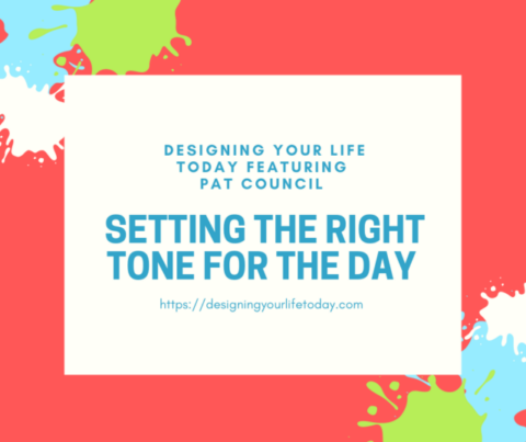 Setting the Right Tone for the Day - Designing Your Life Today